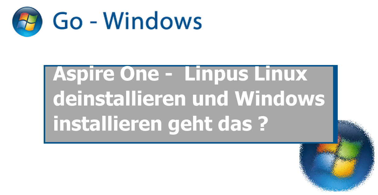 Aspire One - Linpus Linux deinstallieren und Windows installieren geht ...