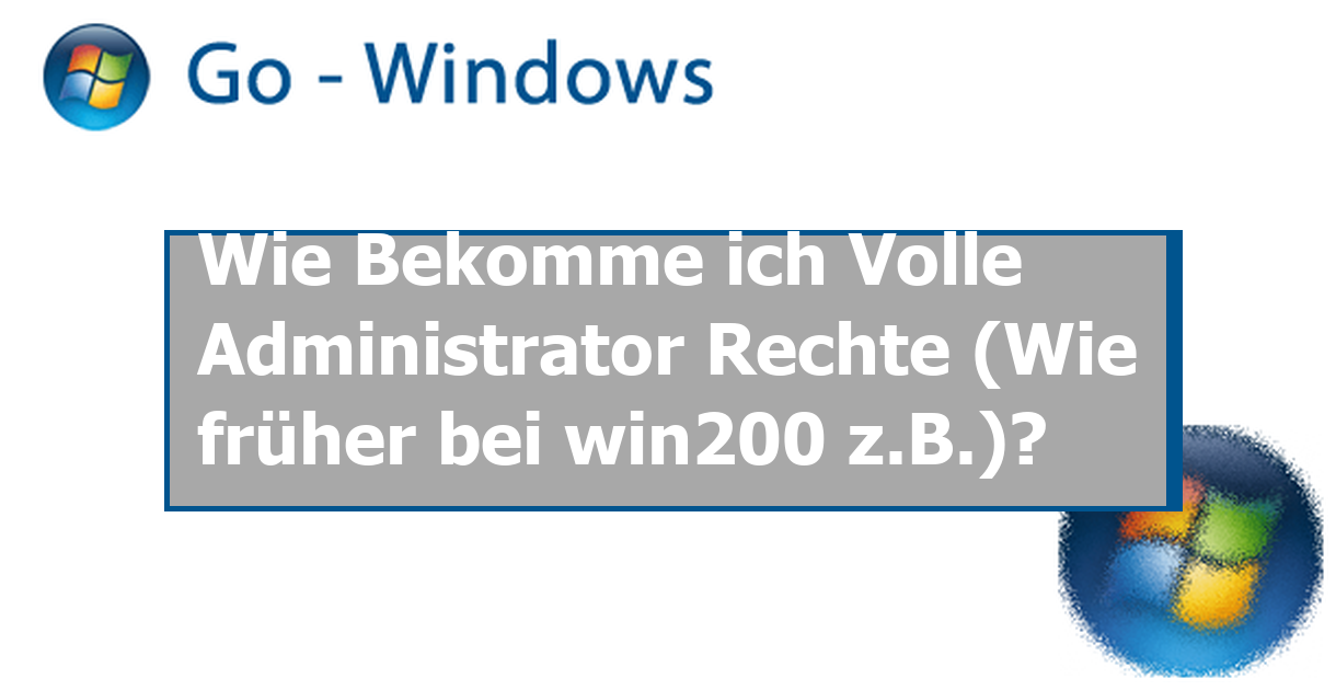 Wie Bekomme ich Volle Administrator Rechte (Wie früher bei win200 z.B ...