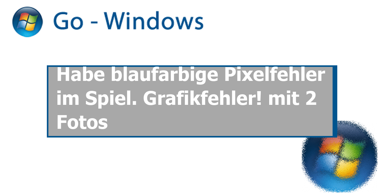 Habe blaufarbige Pixelfehler im Spiel. Grafikfehler! mit 2 Fotos PC ...