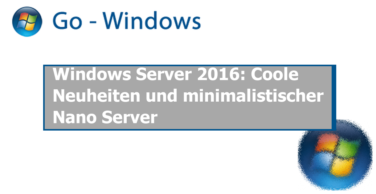 Windows Server 2016: Coole Neuheiten und minimalistischer Nano Server ... Windows Server 2016: Coole Neuheiten und minimalistischer Nano Server ...